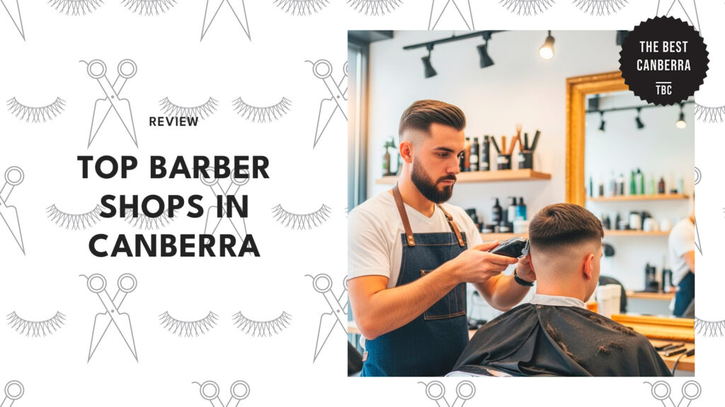 Stay sharp with the 5 top barber shops in Canberra [2026]